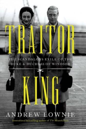 Traitor King: The Scandalous Exile of the Duke Duchess of Windsor ...