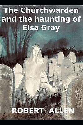 The Churchwarden and the Haunting of Elsa Gray by Allen, Robert ...