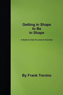 Getting in Shape to be in Shape: A Guide to Help You Want to Exercise ...