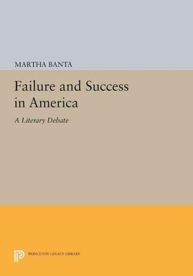 Failure and Success in America: A Literary Debate by Martha Banta ...