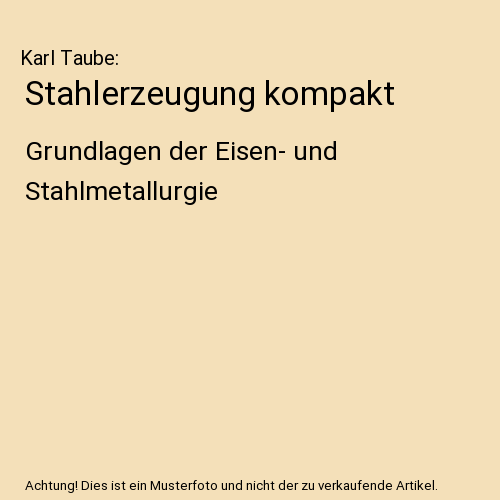 Stahlerzeugung kompakt: Grundlagen der Eisen- und Stahlmetallurgie ...
