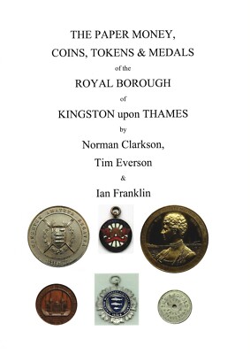 The Paper Money, Coins, Tokens and Medals of Kingston upon Thames ...