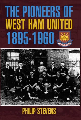 The Pioneers of West Ham United 1895-1960 By Philip Stevens | eBay