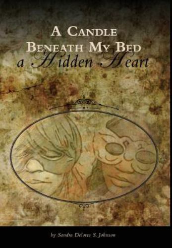 Candle Beneath My Bed : A Hidden Heart by Sandra Delores S. Johnson ...
