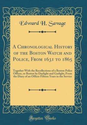 A Chronological History of the Boston Watch and Police, from 1631 to ...