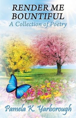 Render Me Bountiful: A Collection of Poetry by Pamela K. Yarborough ...