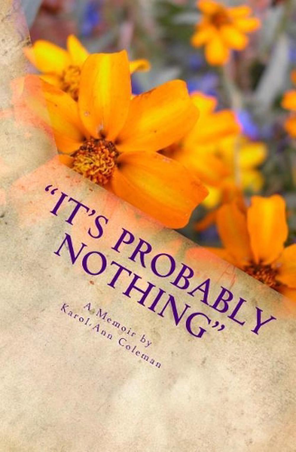 It's Probably Nothing: A Memoir by Karol-Ann Coleman: How a Routine Mammogram Ch 9781540524799 ...