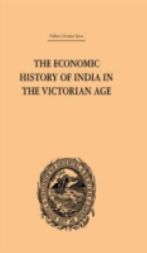 Economic History of India in the Victorian Age : From the Accession of ...