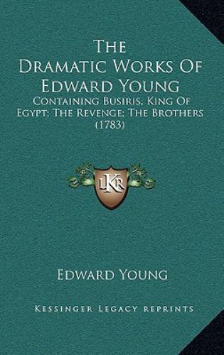 Dramatic Works of Edward Young : Containing Busiris, King of Egypt; the ...