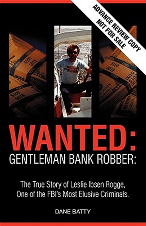 Wanted- Gentleman Bank Robber : The True Story of Leslie Ibsen Rogge ...
