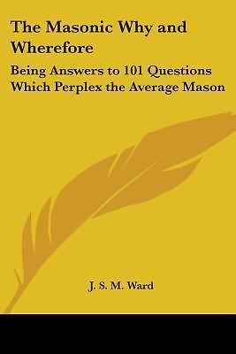 Masonic Why and Wherefore: Being Answers to 101 Questions by J. S. M ...