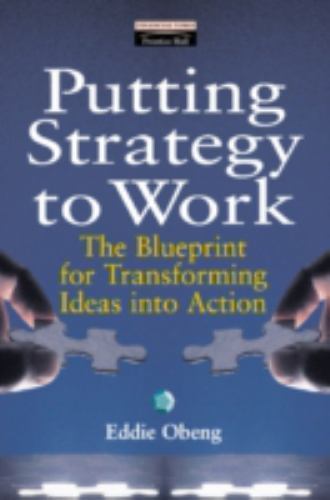 Putting Strategy to Work: The Blueprint for Turning Ideas into Action ...