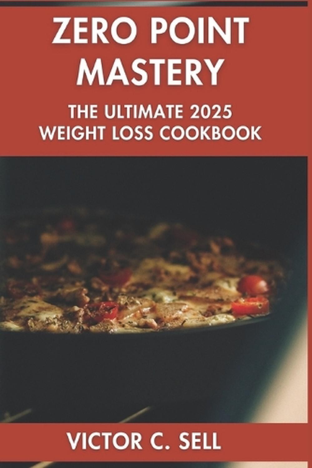 Zero Point Mastery: The Ultimate 2025 Weight Loss Cookbook by Victor C ...