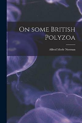 On Some British Polyzoa by Alfred Merle 1831-1918 Norman (Paperback ...