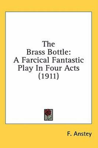 The Brass Bottle : A Farcical Fantastic Play in Four Acts (1911) by F ...