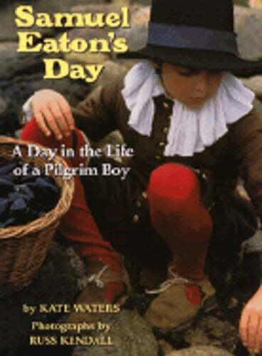 Samuel Eaton's Day: A Day in the Life of a Pilgrim Boy by Kate Waters ...