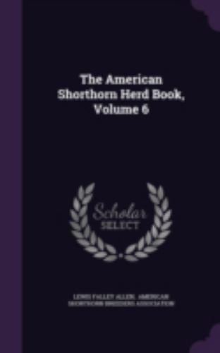 American Shorthorn Herd Book, Volume 6 by Lewis F. Allen (2015 ...
