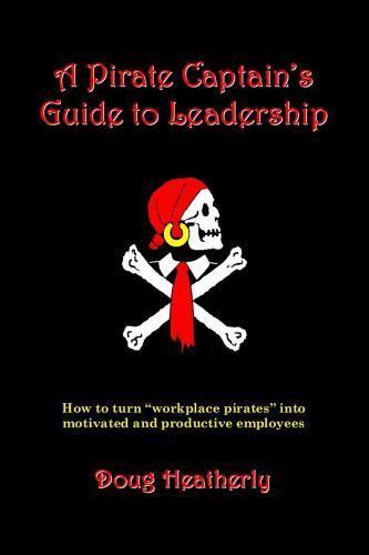 Pirate Captain's Guide to Leadership : How to turn workplace pirates ...