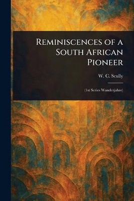 Reminiscences of a South African Pioneer by W.C. Scully Paperback Book ...