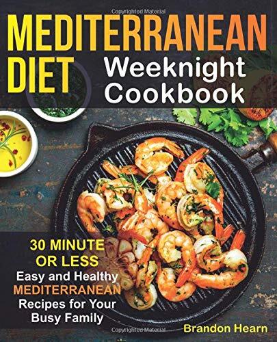 MEDITERRANEAN DIET WEEKNIGHT COOKBOOK: 30 MINUTE OR LESS - By Brandon ...