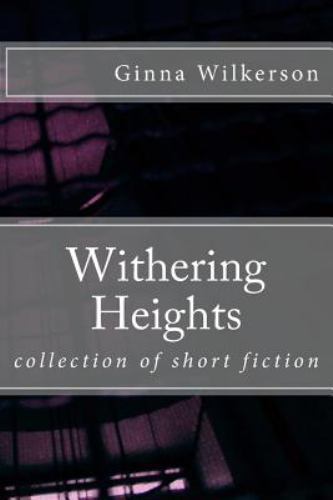Withering Heights : Collection of Short Fiction by Ginna Wilkerson (2015, Trade Paperback) for ...
