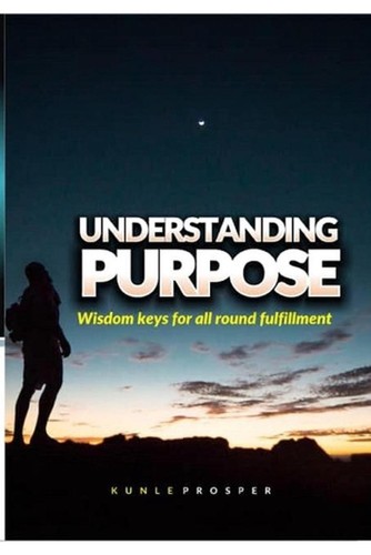 Understanding Purpose: Wisdom Keys for All Round Fulfillment by Kunle ...