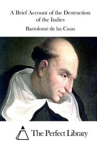 Brief Account of the Destruction of the Indies by Bartolome de las ...