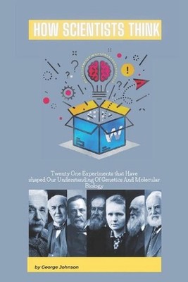 How Scientists Think: Twenty-One Experiments that Have Shaped Our ...