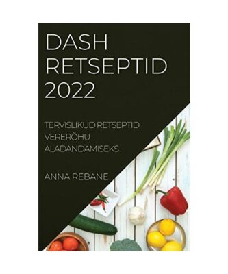 DASH RETSEPTID 2022: TERVISLIKUD RETSEPTID VERERÕHU ALADANDAMISEKS ...