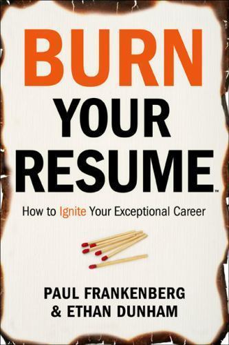 Burn Your Resume : How to Ignite Your Exceptional Career by Paul ...