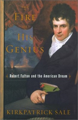 Fire of His Genius : Robert Fulton and the American Dream Kirkpat ...