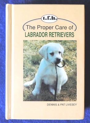 The Proper Care of Labrador Retrievers by Dennis & Pat Livesay 1995 HC ...