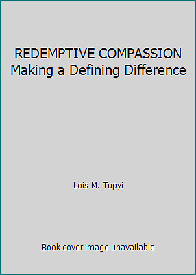 REDEMPTIVE COMPASSION Making a Defining Difference by Lois M. Tupyi | eBay