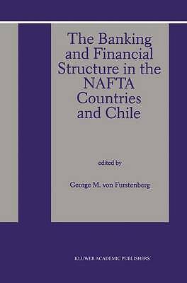 The Banking and Financial Structure in the Nafta Countries and Chile by George M. von ...
