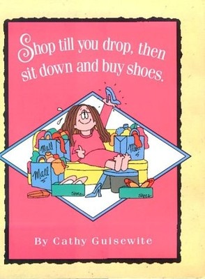 SHOP TILL YOU DROP THEN SIT DOWN AND BUY SHOES By Cathy Guisewite ...