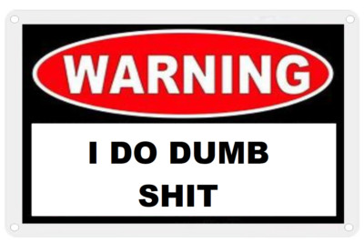 Warning I DO DUMB $HIT Funny Aluminum Weatherproof 8x12 Metal Sign | eBay