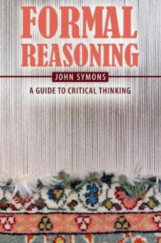 Formal Reasoning: A Guide to Critical Thinking by John Symons [Hardback ...