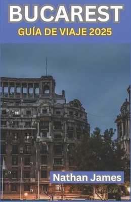 Bucarest Gua de Viaje 2025: El viaje de un narrador a trav?s de la ...