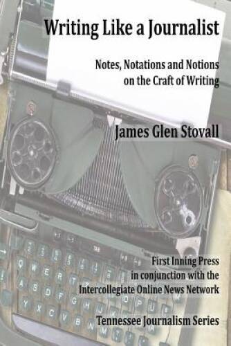 Writing Like a Journalist: Note, Notations and Notions on the Craft of ...