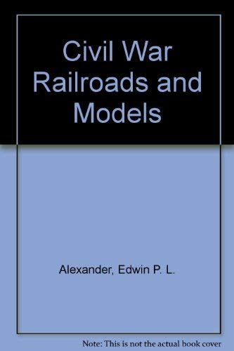 CIVIL WAR RAILROADS & MODELS By Edwin P. Alexander - Hardcover ...