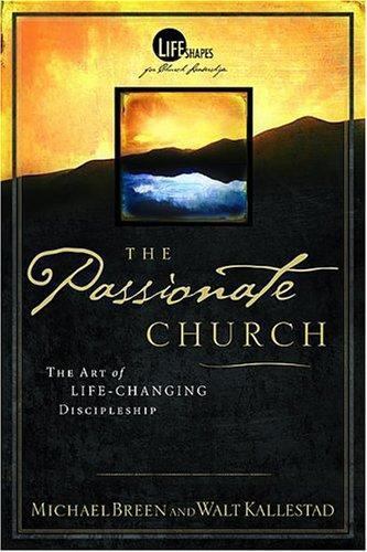 Passionate Church : The Art of Life-Changing Discipleship by Michael Breen, Walt Kallestad and ...