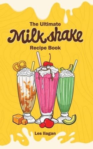 The Ultimate MILKSHAKE RECIPE BOOK by Les Ilagan [Paperback] NEUF ...