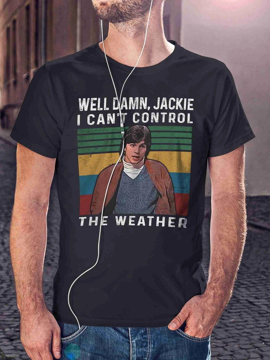 Well Damn Jackie I Cant Control The Weather