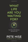 WHAT LIFE ARE YOU WAITING FOR: PUSH PLAY ON THE ADVENTURE By Pete Hise ...