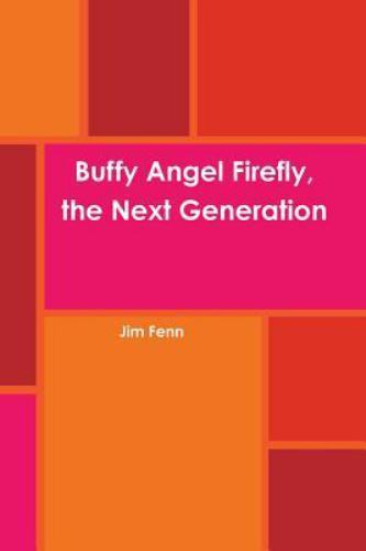 Buffy Angel Firefly, the Next Generation by Jim Fenn (2013, Trade ...
