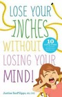 Lose Your Inches Without Losing Your Mind!: 10 Simple Weeks to a ...
