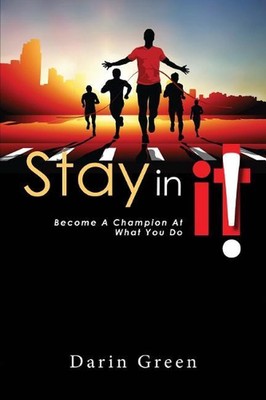 Stay In IT: Becoming A Champion At What You Do by Darin L. Green ...