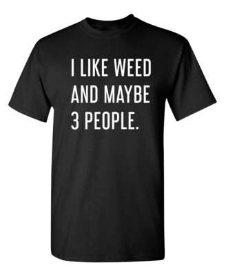 I Like Weed and Maybe Three People Sarcastic Humor Graphic Novelty ...
