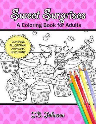 Sweet Surprises : A Coloring Book for Adults by J. Johnson (2016, Trade ...