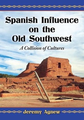 Spanish Influence on the Old Southwest: A Collision of Cultures by ...